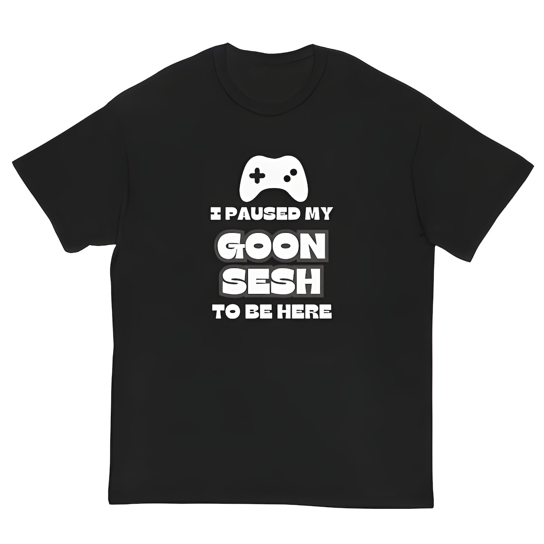 I Paused My Goon Sesh to Be Here Tee - Etsy
