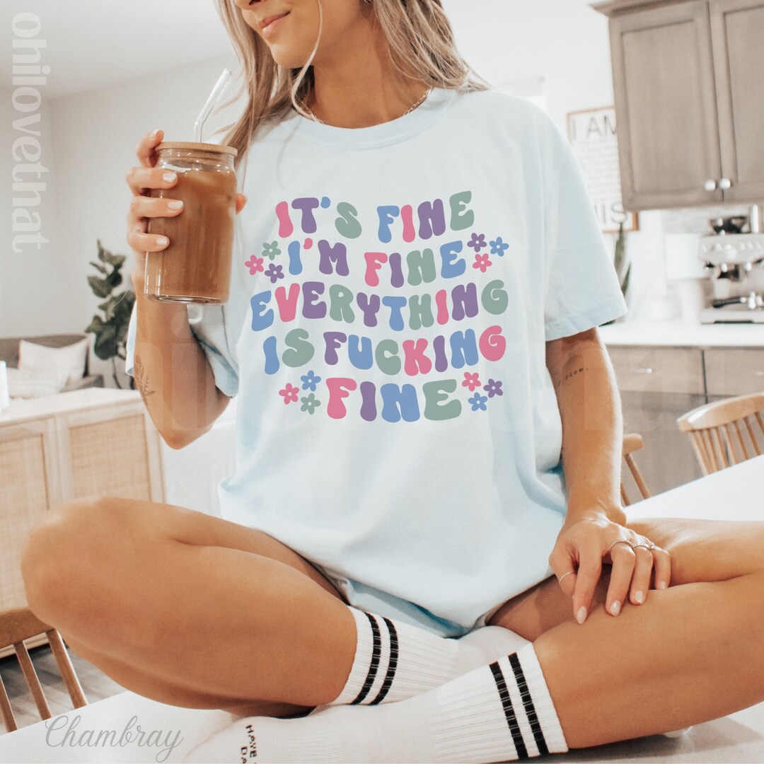 Its Fine Im Fine Everything is Fine Dumpster Fire Ironic Shirt Weird ...