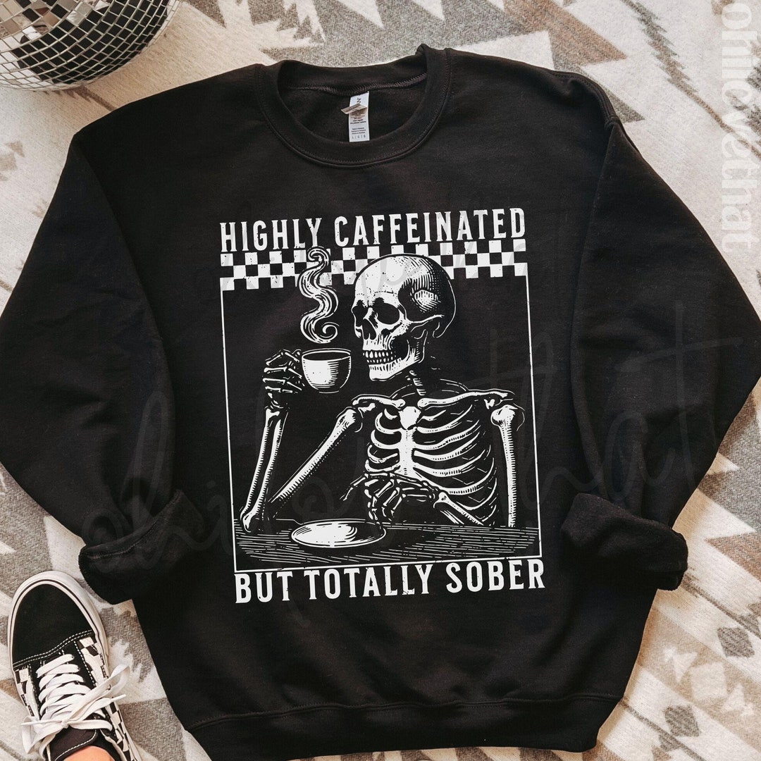 Funny Addiction Recovery Sweater Still Sober Coffee Skeleton Sweatshirt ...