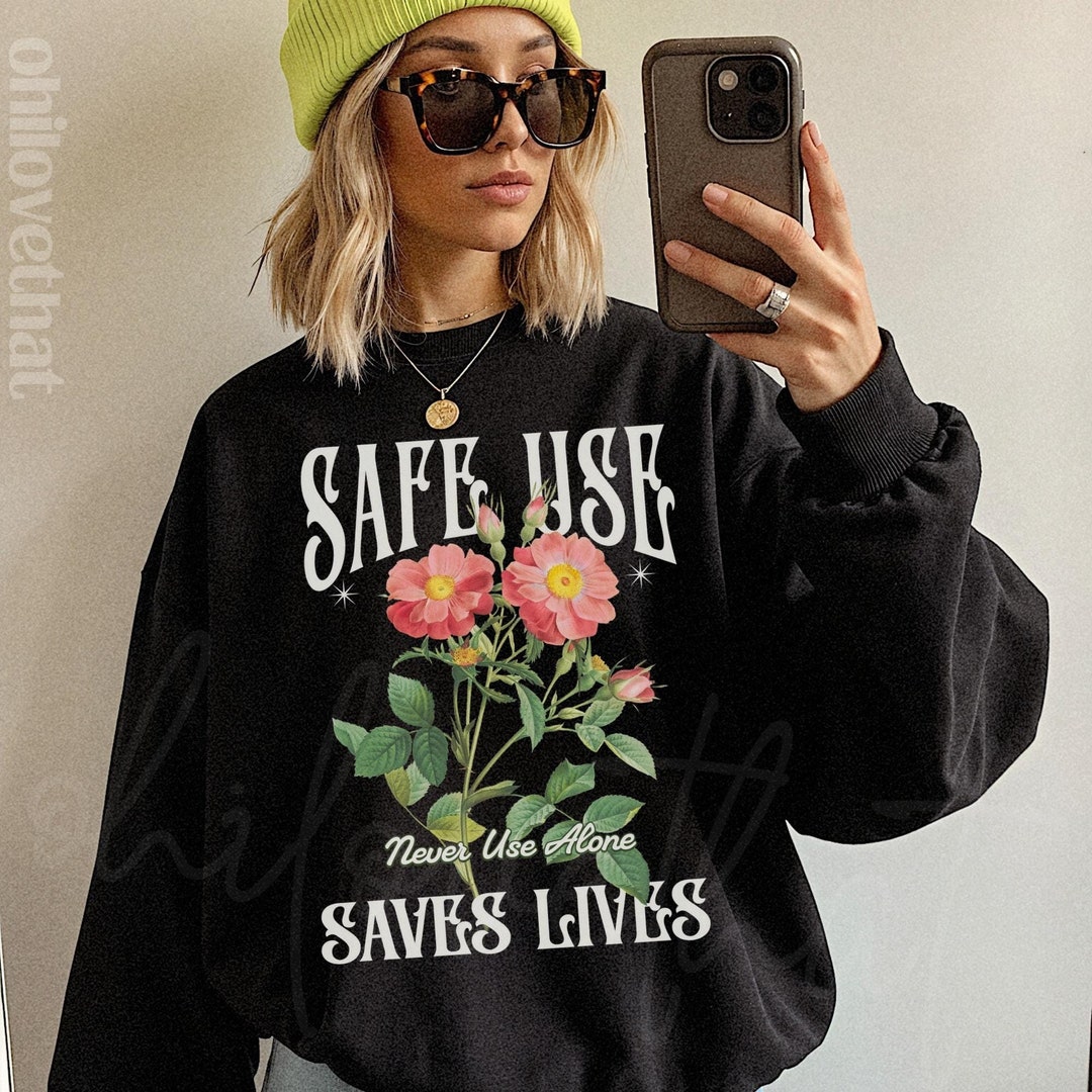 Harm Reduction Sweatshirt Safe Use Saves Lives Sweater Never Use Alone ...