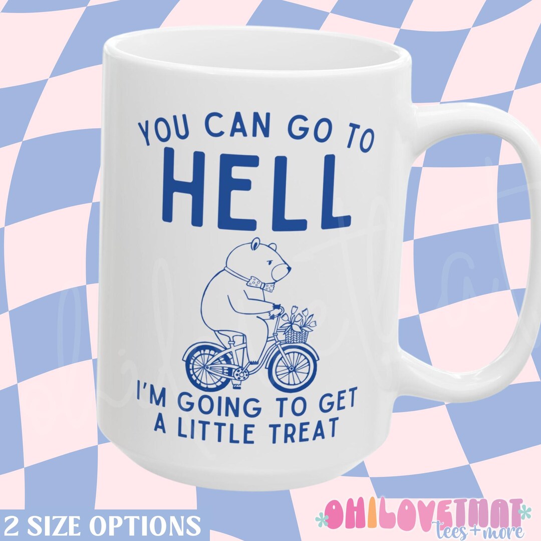 You Can Go to Hell Meme Mug Unhinged Bear Mug Weird Stuff Oddly ...