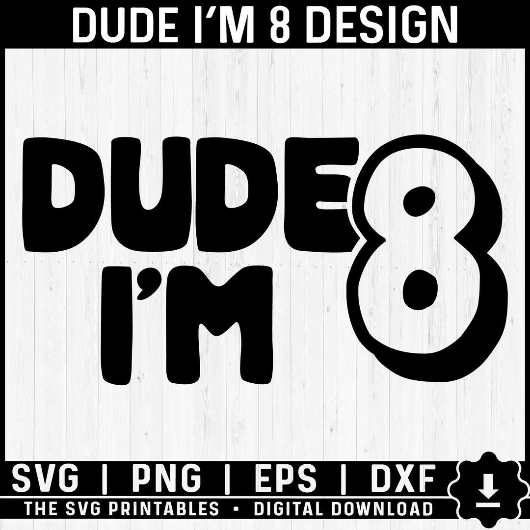 Dude I'm 8 Svg Png, 8th Birthday Svg, Eighth Birthday Svg, Bro I'm 8 ...