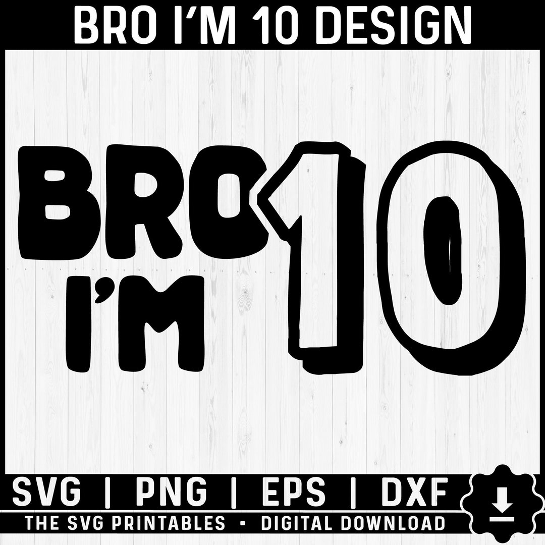 Bro I'm 10 Svg, Tenth Birthday Svg, 10 Years Old Birthday Boy Svg Png ...