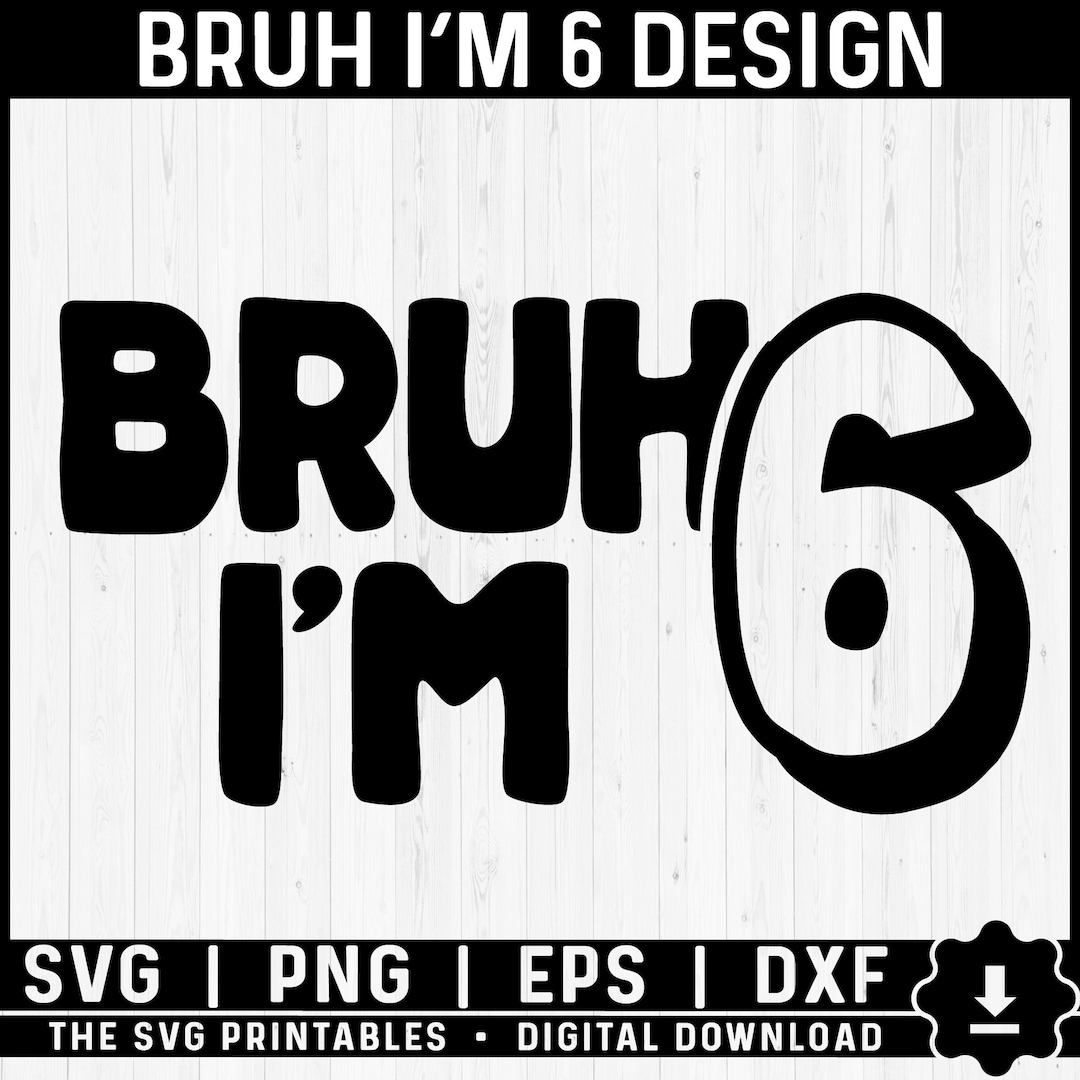 Bruh I'm 6 Svg, Sixth Birthday Svg, 6 Years Old Birthday Boy Cut File ...