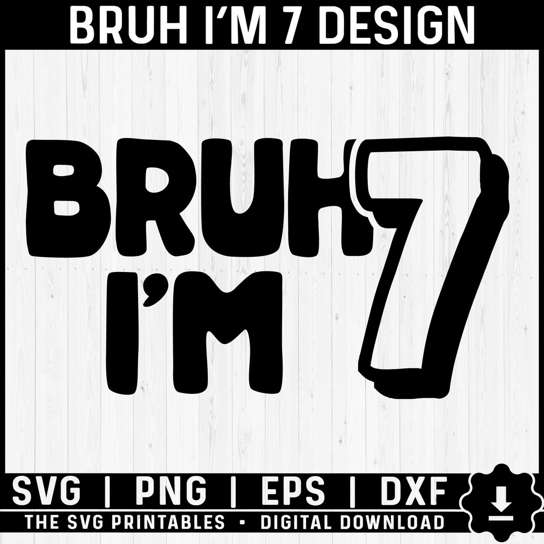 Bruh I'm 7 Svg, Seventh Birthday Svg, 7 Years Old Birthday Boy Cut File ...