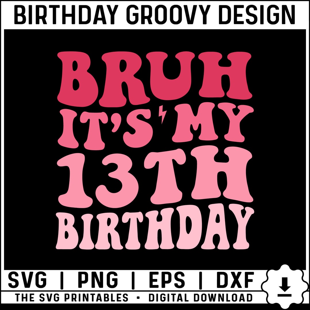 Groovy Bruh It's My 13th Birthday Svg, Png, 13 Years Old Svg, Birthday ...