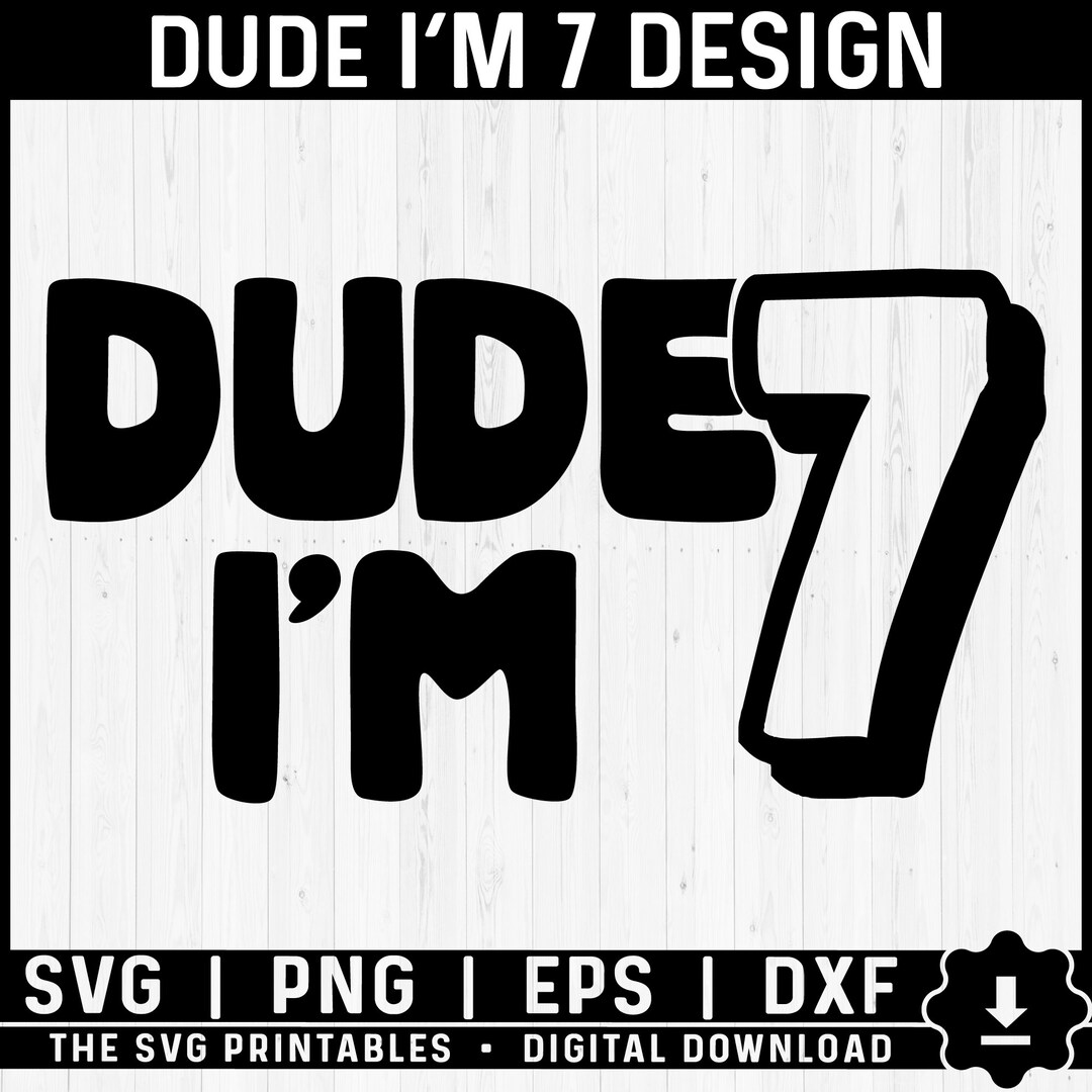 Dude I'm 7 Svg Png, 7th Birthday Svg, Seventh Birthday Svg, Bro I'm 7 ...