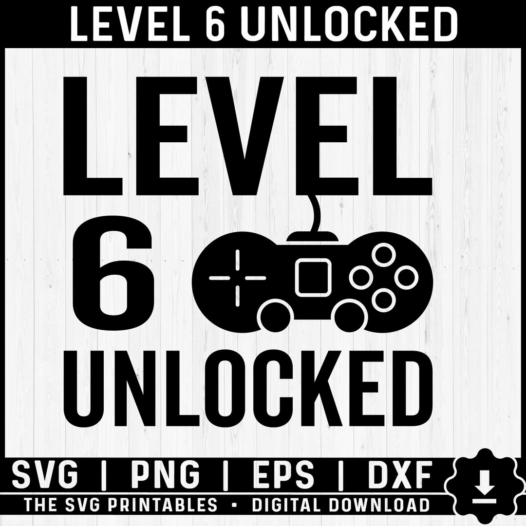 Level 6 Unlocked Svg, 6th Birthday Svg, Video Game Birthday, Png, 6 ...