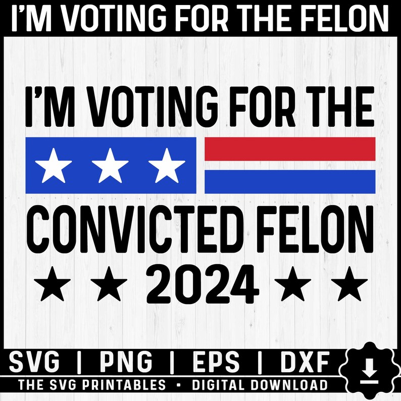 I'm Voting for the Convicted Felon Svg Png, Im Voting for the Felon ...