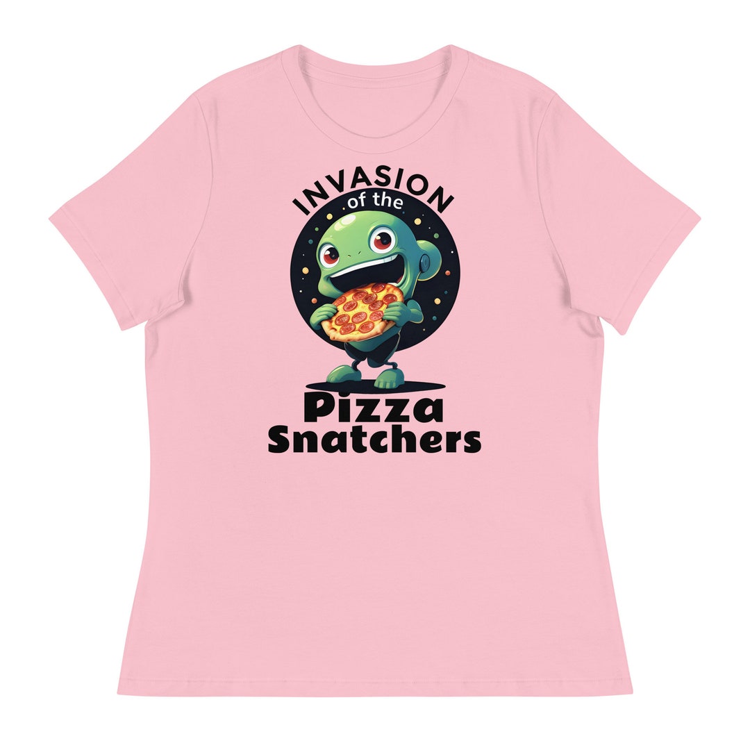 Invasion of the Pizza Snatcher Women's Relaxed T-shirt, Alien Invader ...