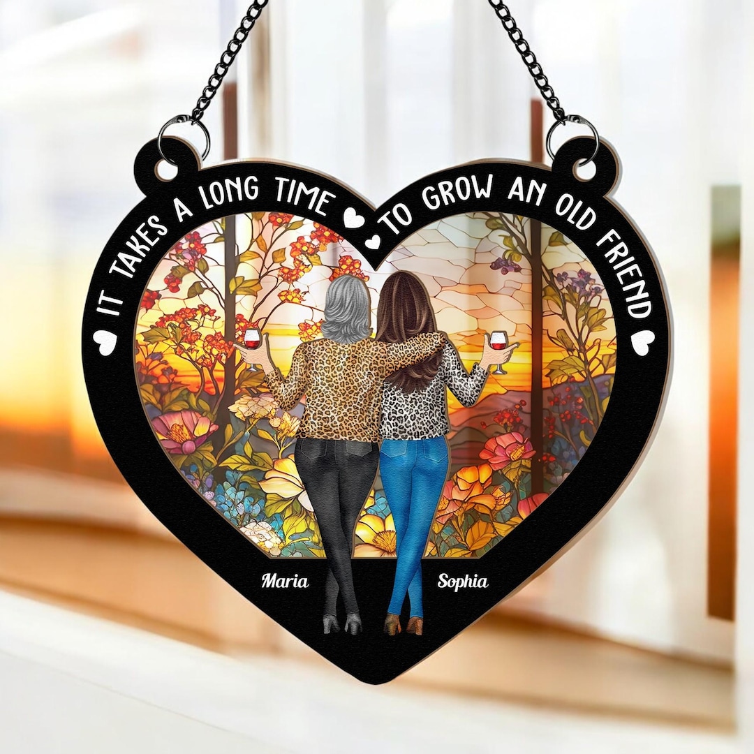 Custom Friends Suncatcher, It Takes A Long Time to Grow an Old Friend ...