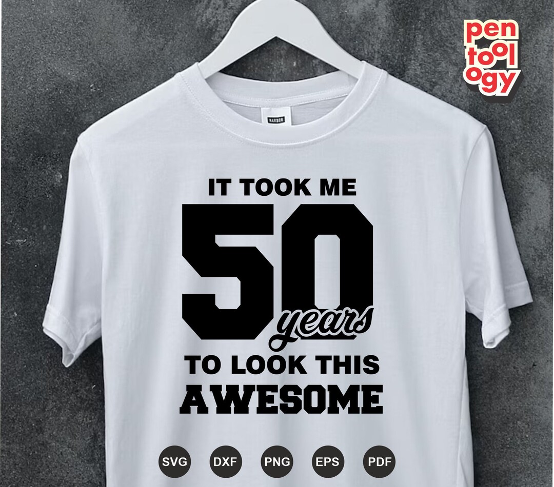 50 Years Old Svg, 50th Birthday Vinyl T-shirt Design It Took Me Fifty ...