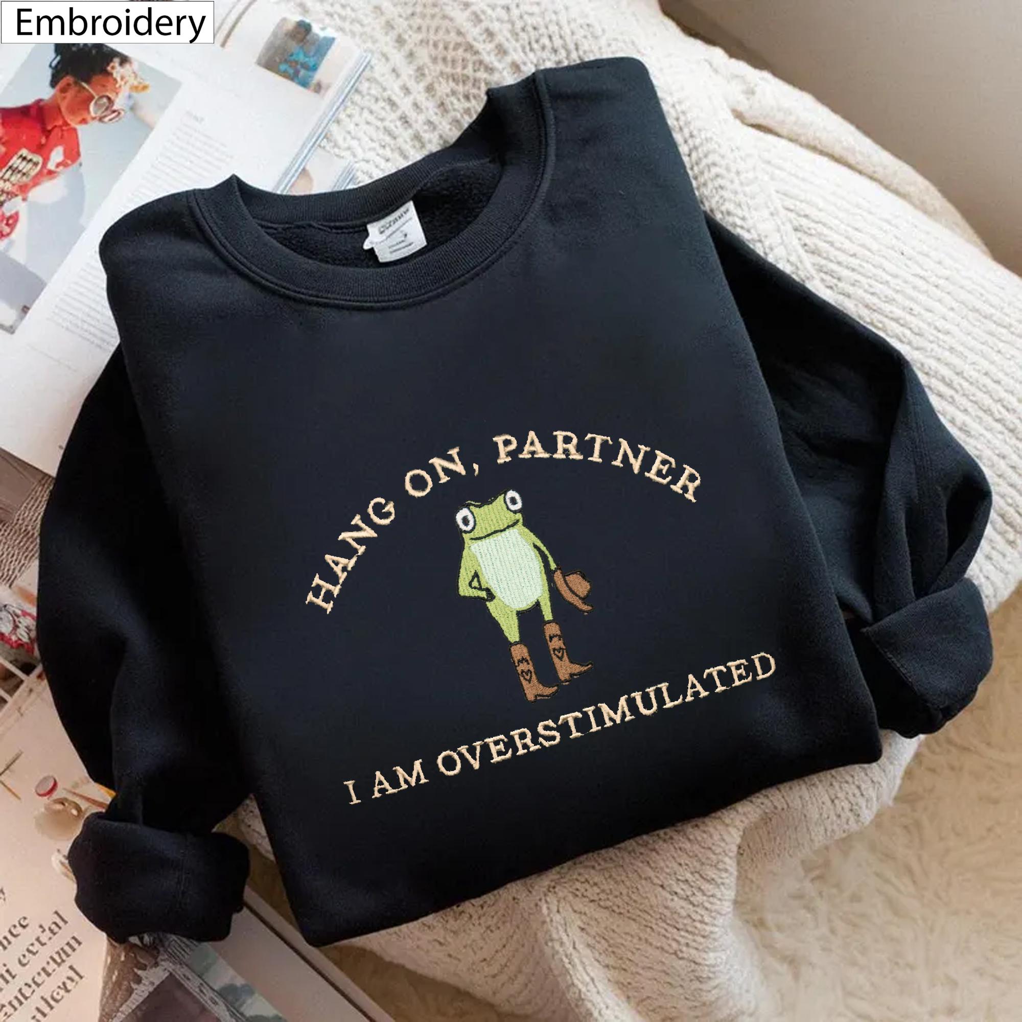 Hold on Partner I’m Overstimulated Frog Embroidered Sweatshirt, Cowboy ...