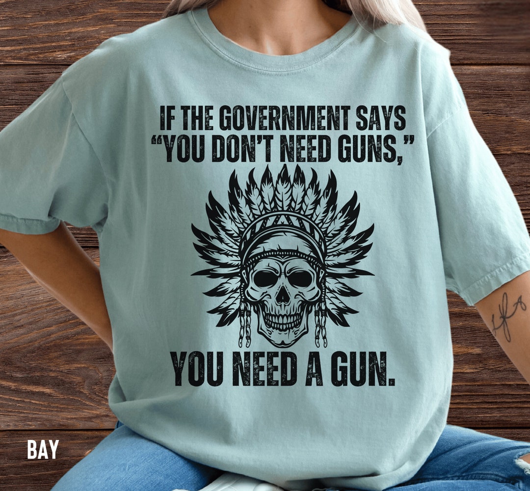 2nd Amendment T-shirt, If the Government Says You Don't Need Guns You ...