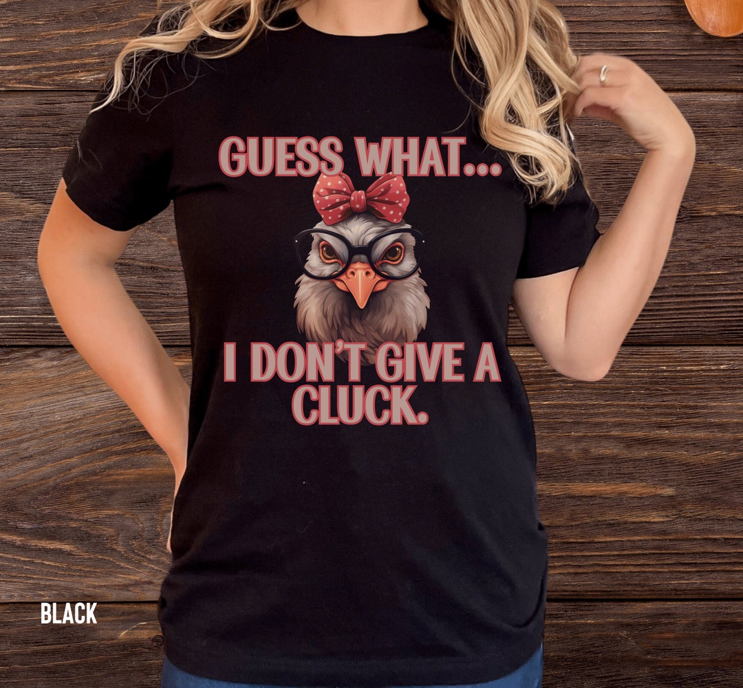 Funny Chicken Shirt, I Don't Give A Cluck Tee, Humorous Quote Tshirt ...