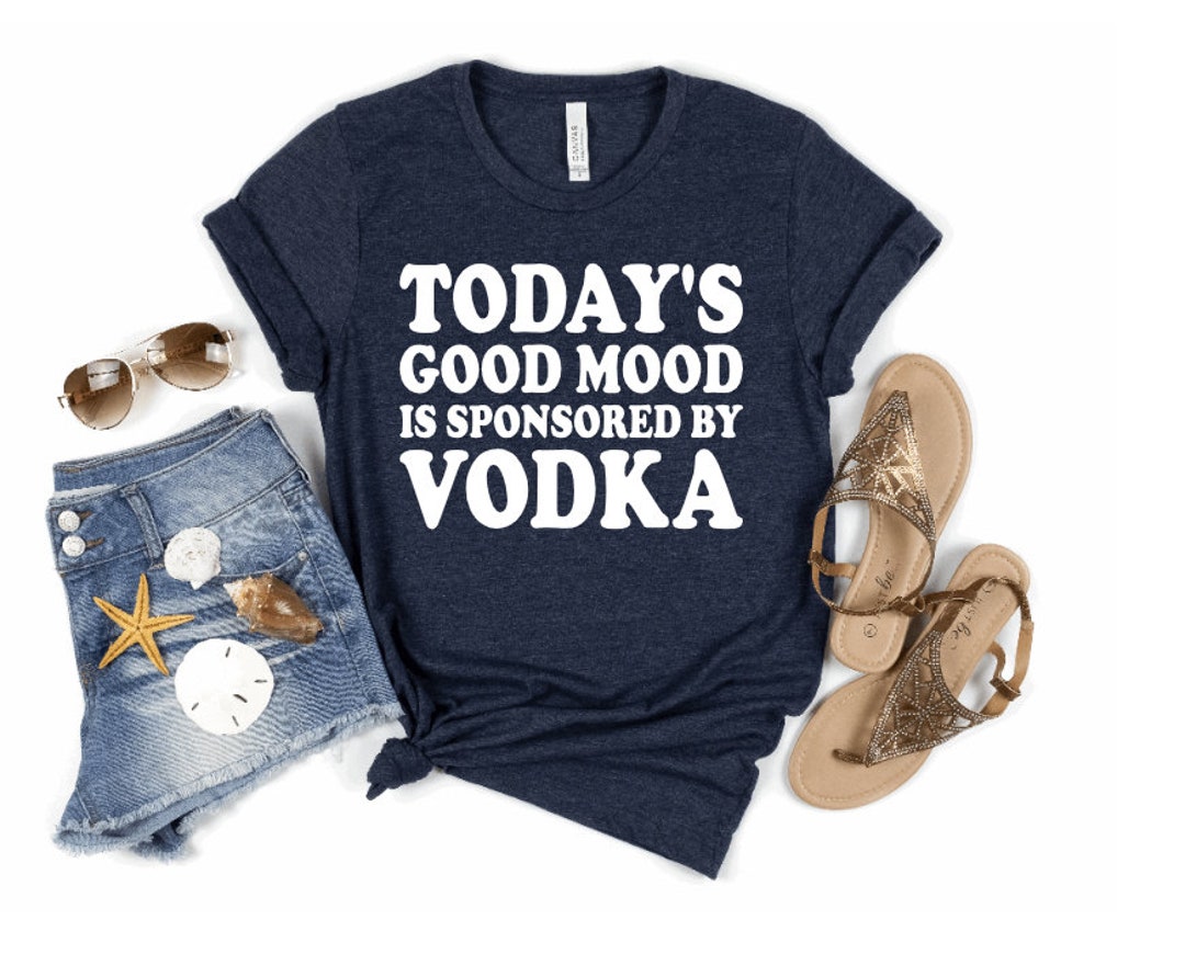 Today’s Good Mood is Sponsored by Vodka Shirt / Drunk Shirt / Cute ...