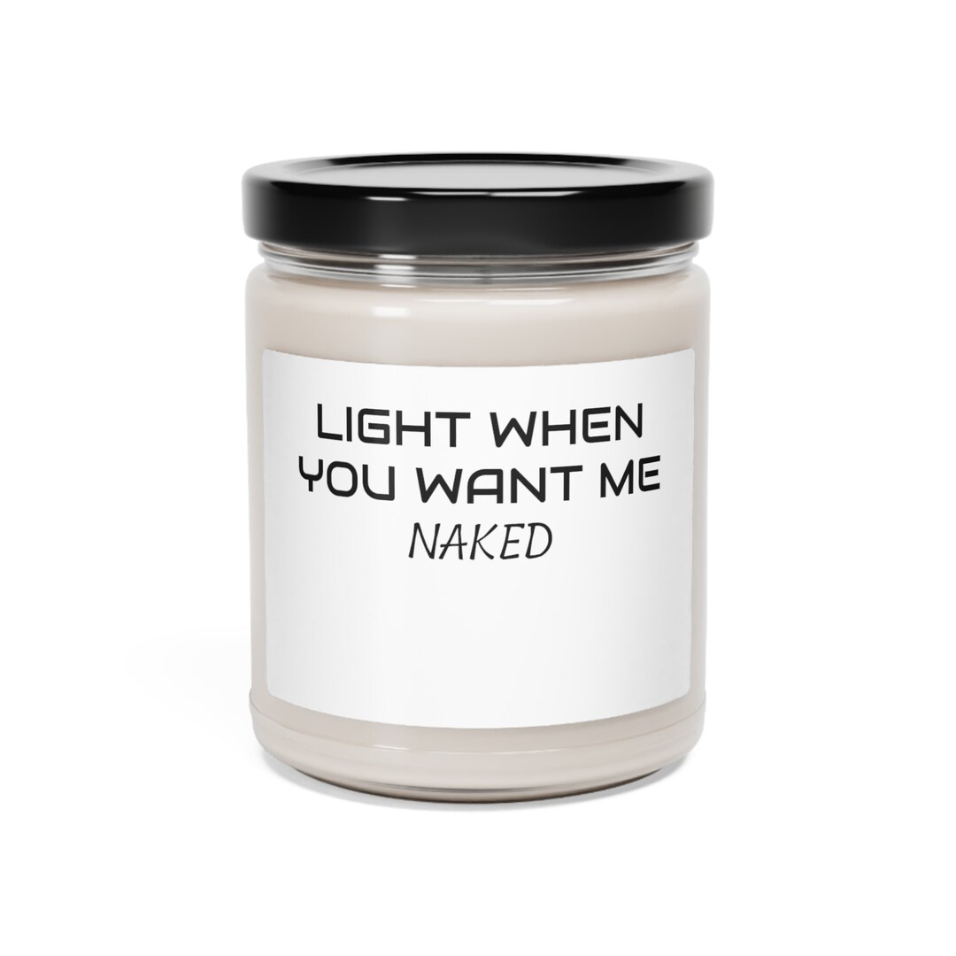 Light When You Want Me Naked, Scented Soy Candle, 9oz - Etsy