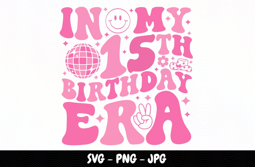 In My 15th Birthday Era SVG Happy Birthday Groovy Retro Svg Birthday ...