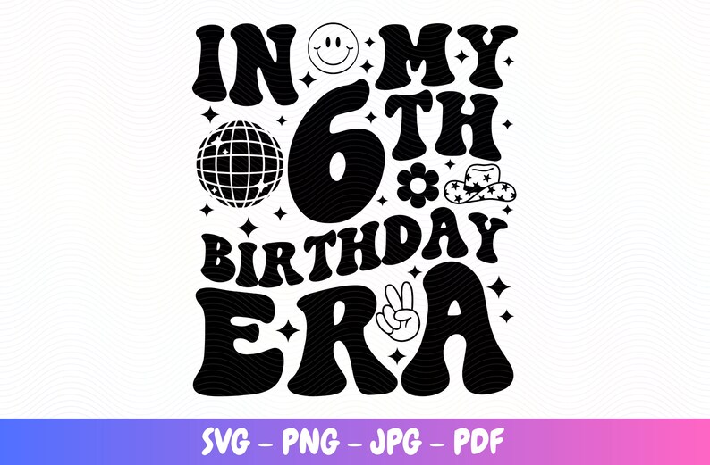 In My 6th Birthday Era SVG Happy Birthday Groovy Retro Svg 6 Birthday ...