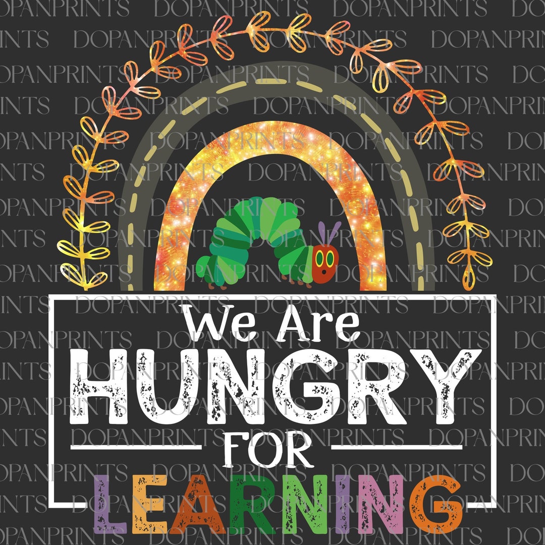 We Are Hungry for Learning Png, Funny Teacher Png, Hungry Caterpillar Png, Back to School Png ...