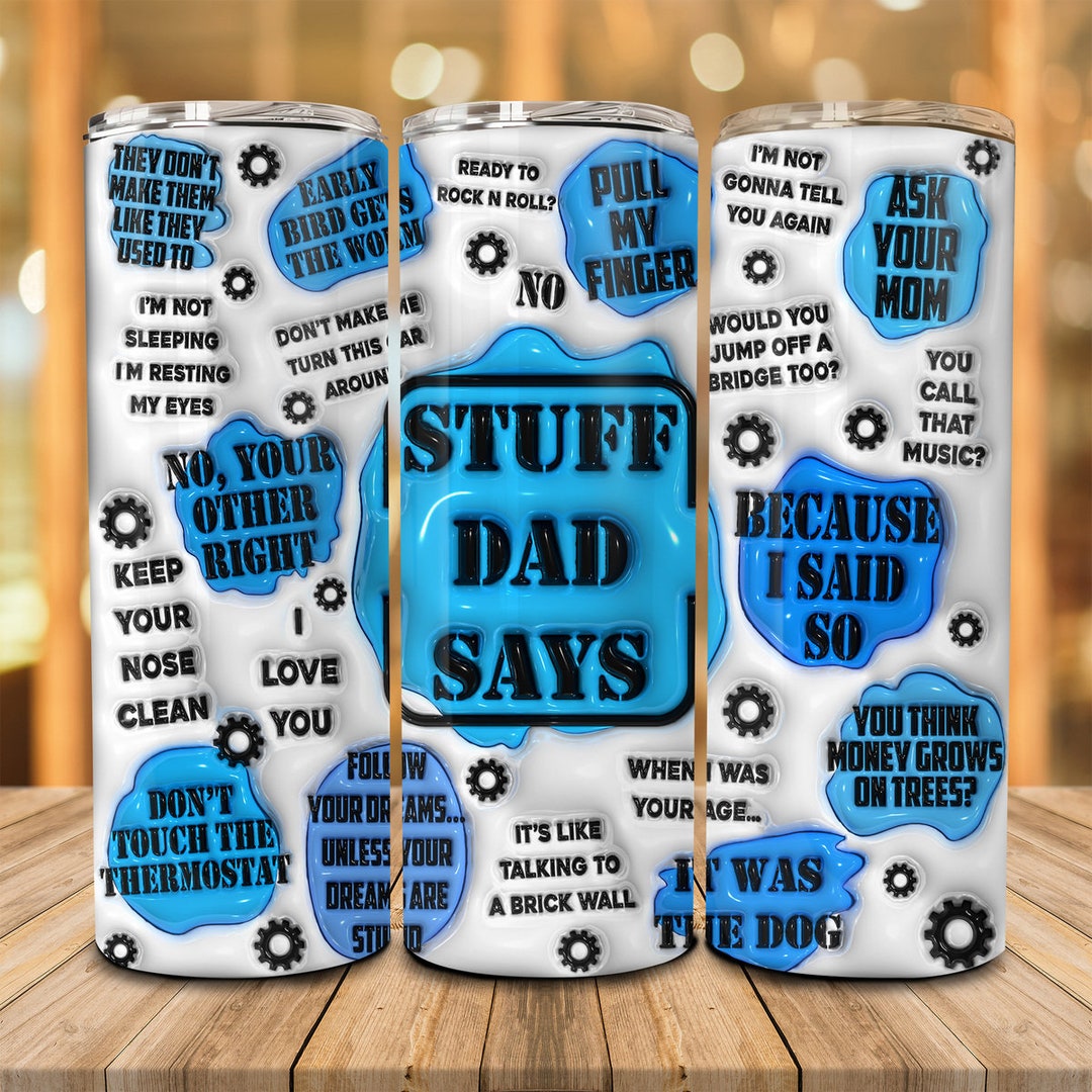 Stuff Dad Says Funny 3d Inflated 20oz Tumbler Wrap, Father's Day Men's ...