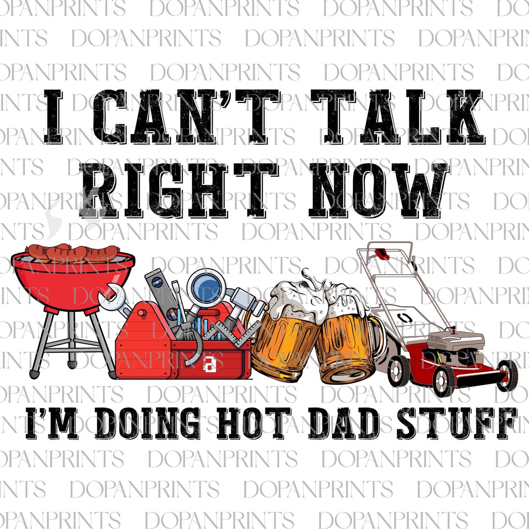 I Can't Talk Right Now Doing Hot Dad Stuff Png, Hot Dad Png, Happy ...