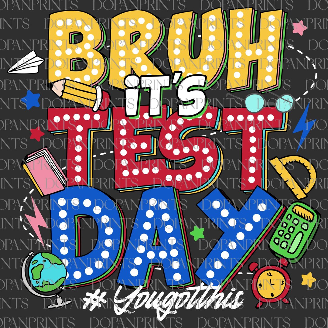 Bruh It's Test Day Png, You Got This PNG, Teacher Test Day Png, Student ...