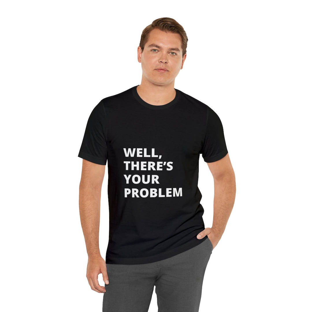 Well, There's Your Problem Mythbusters Quote Meme and Funny Gift Ideas ...