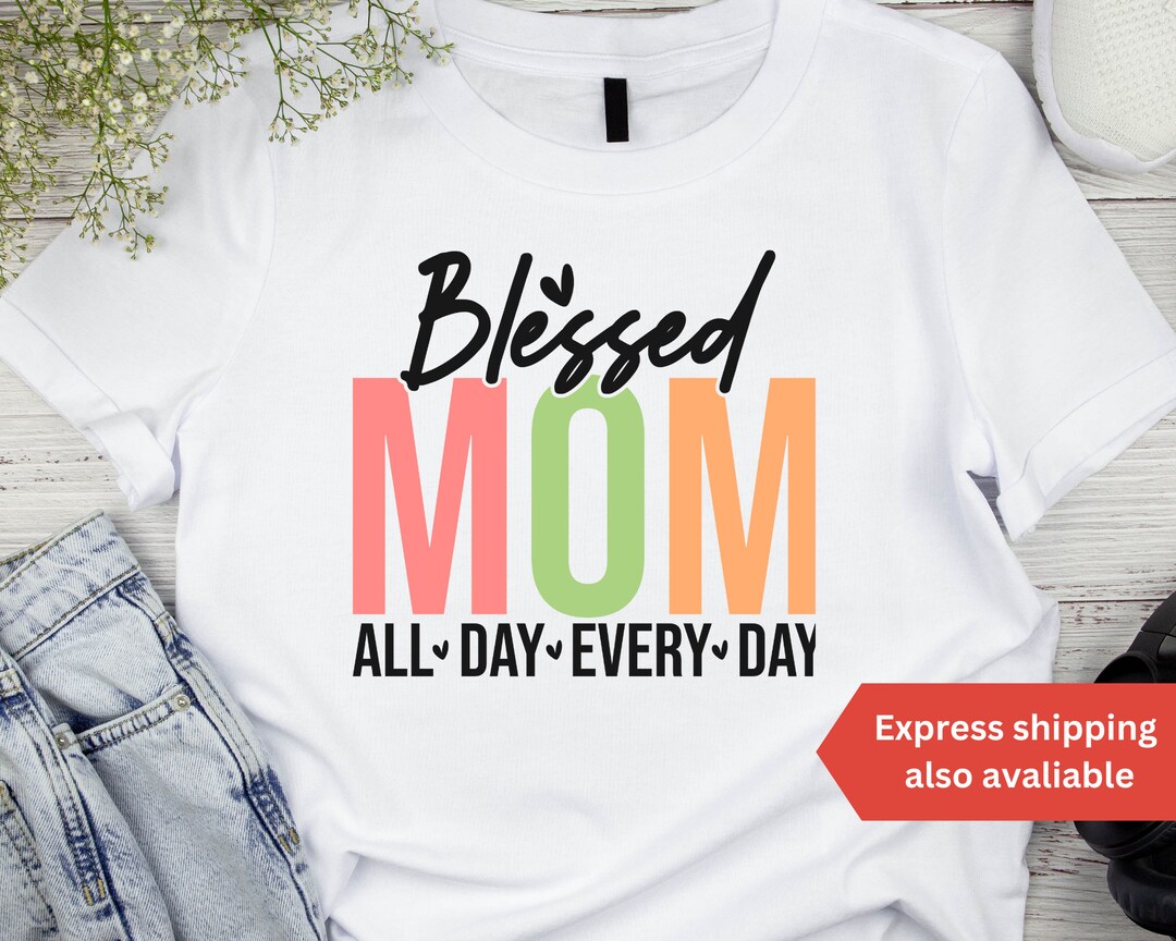 Blessed Mom All Day Every Day Tshirt, Mom Life Shirt, Funny Motherhood ...