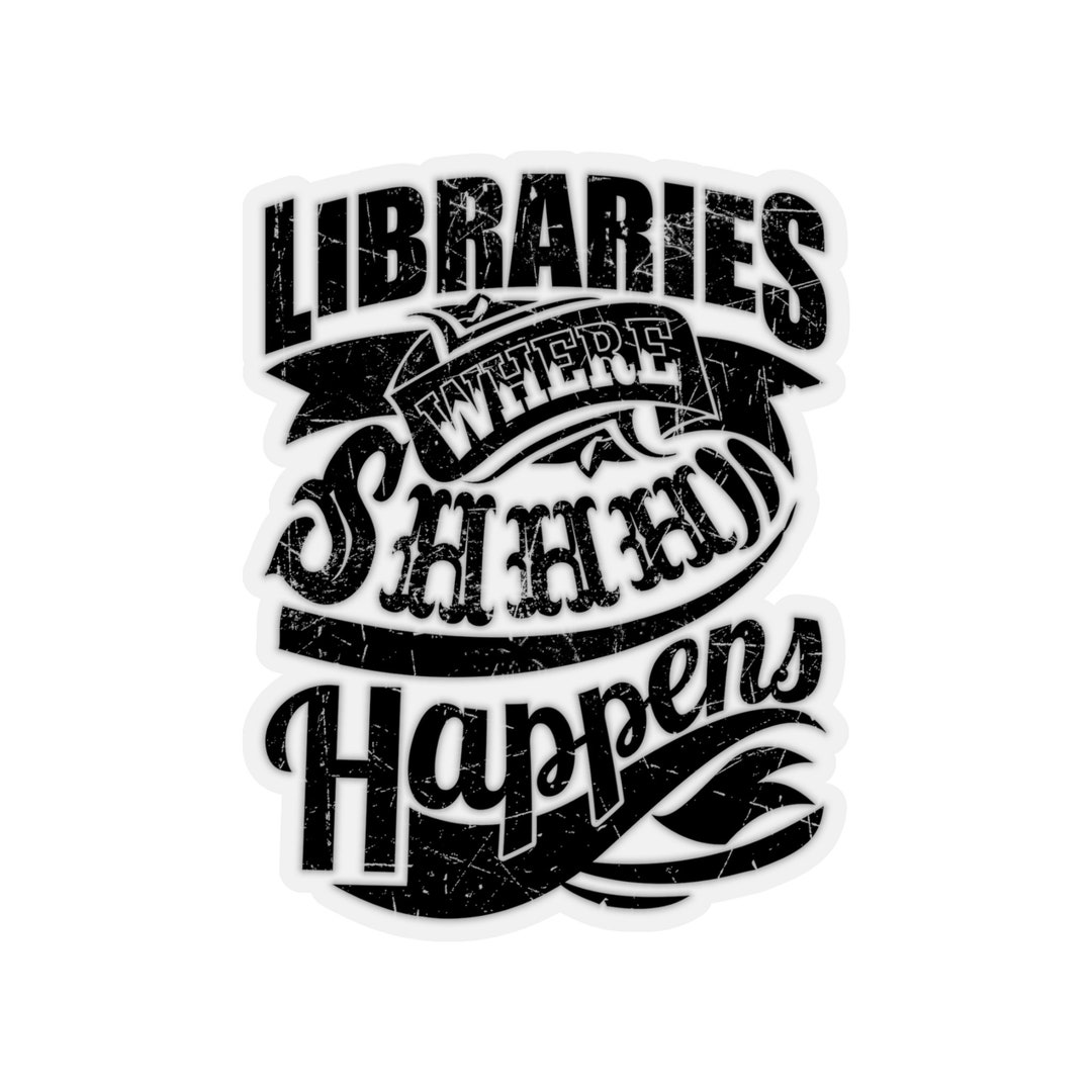 Libraries: Where Shhh Happens Kiss-cut Funny Vinyl Sticker, Book Lover ...