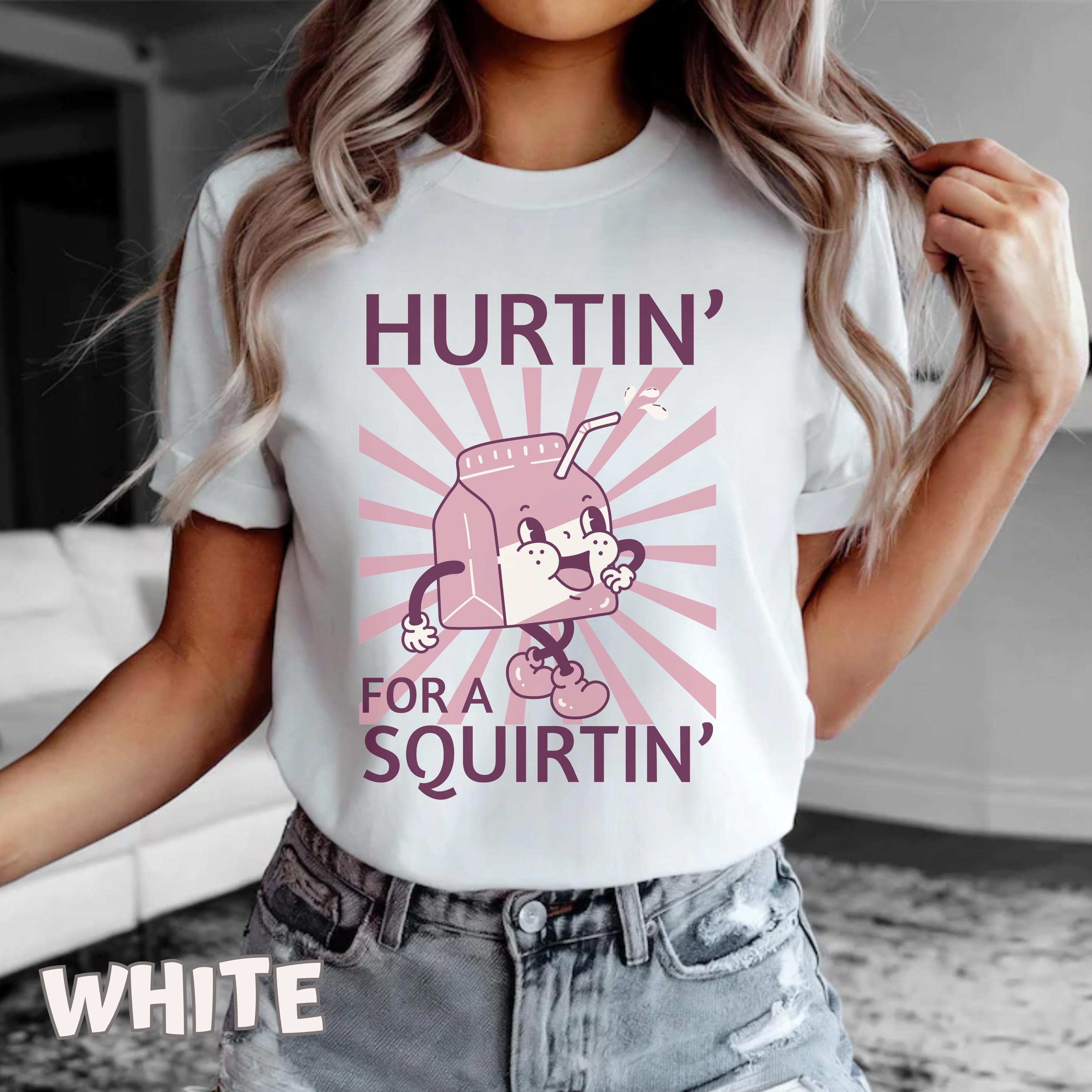 Hurtin' for A Squirtin' Bella Canvas Tee, Inappropriate Dirty T Shirt ...