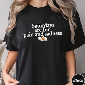 Saturdays Are for Pain and Sadness Shirt, Nebraska Trending Tee Shirt ...