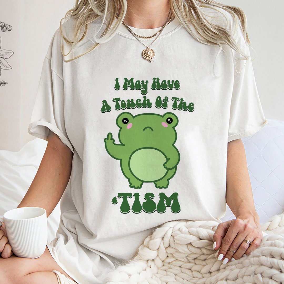 I May Have A Touch of the Tism Shirt, Trending Unisex Tee Shirt, Unique ...