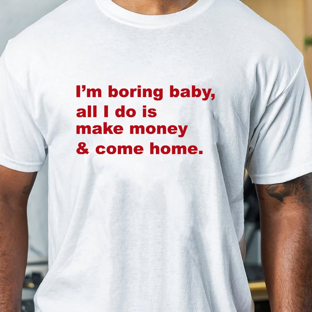 Im Boring Baby All I Do is Make Money and Come Home Sweatshirt ...