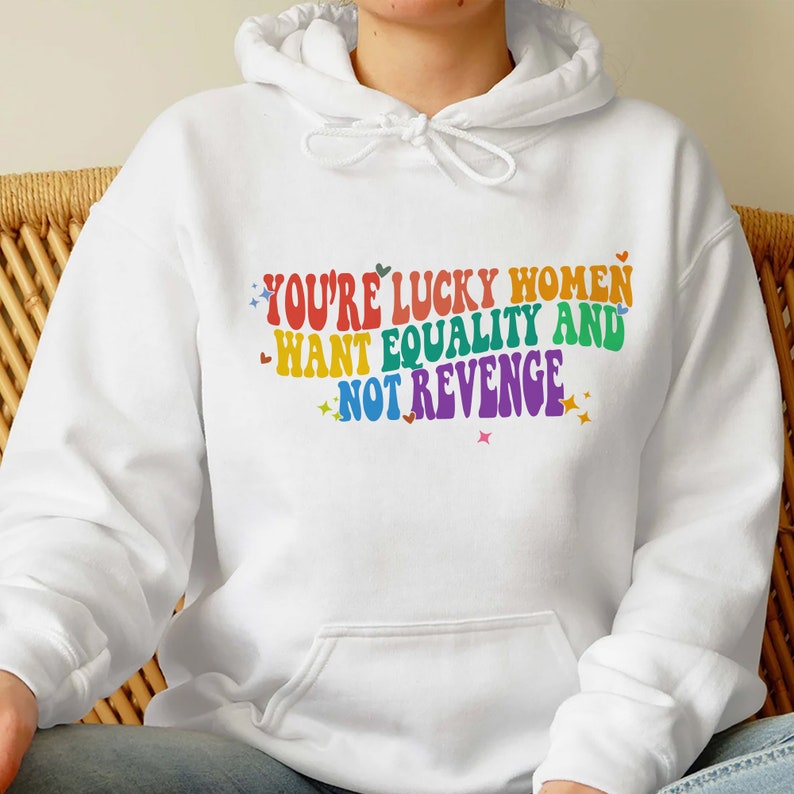 Youre Lucky Women Want Equality and Not Revenge Shirt, Trending Unisex ...