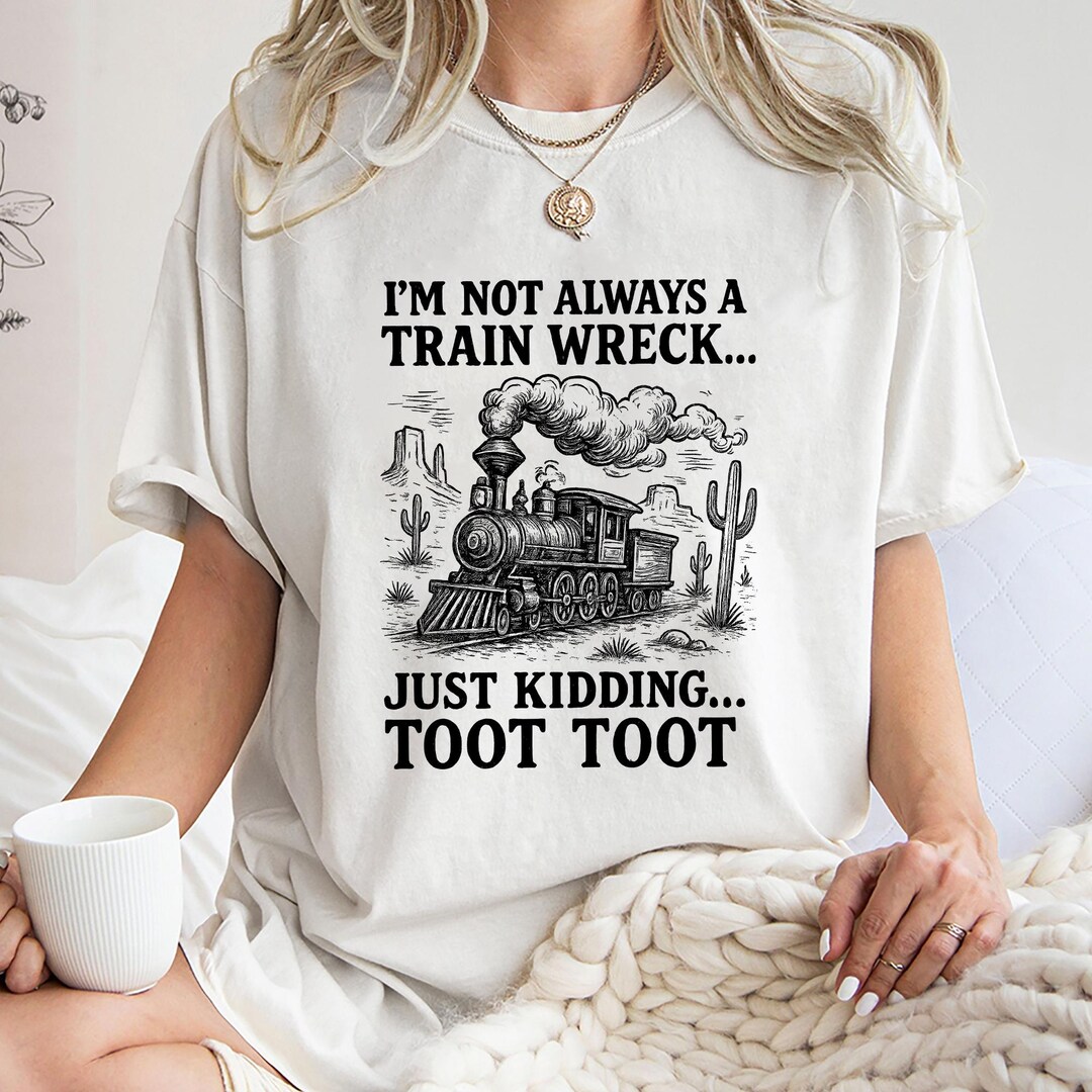 Im Not Always A Train Wreck Just Kidding Toot Toot Shirt,trending ...