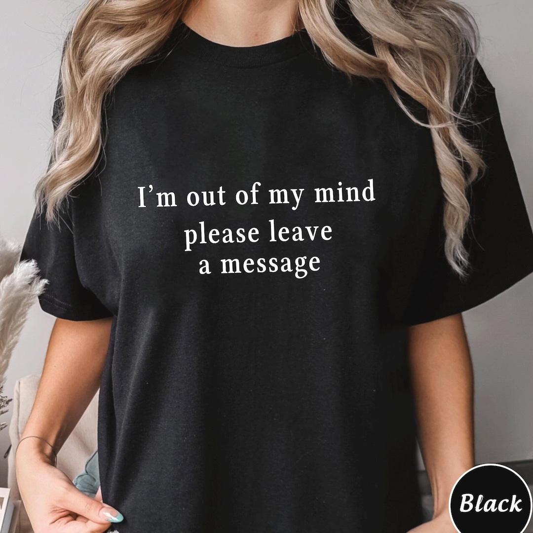 Im Out of My Mind Please Leave A Message Shirt, Trending Unisex Tee ...