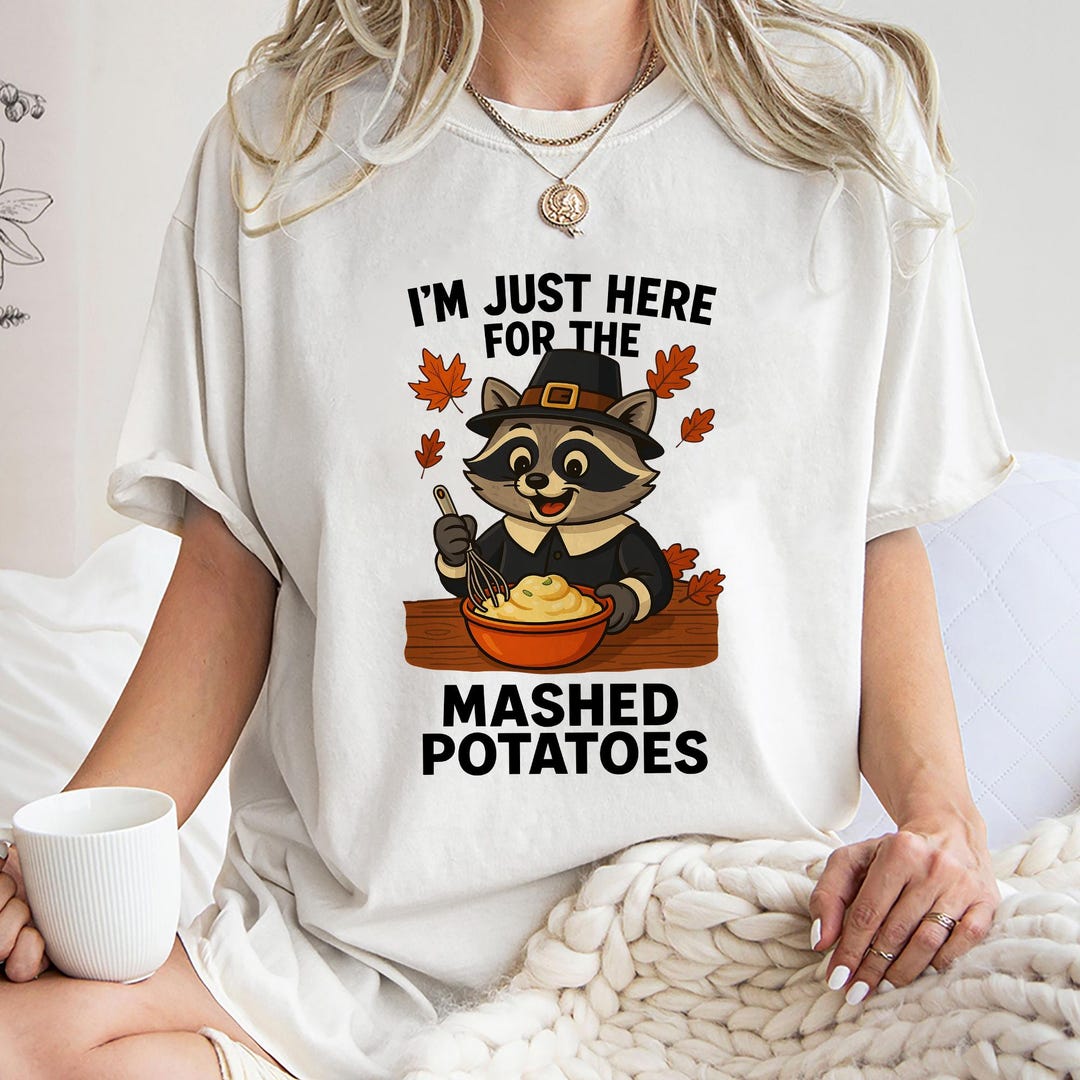 Im Just Here for the Mashed Potatoes Thanksgiving Shirt,trending Unisex ...