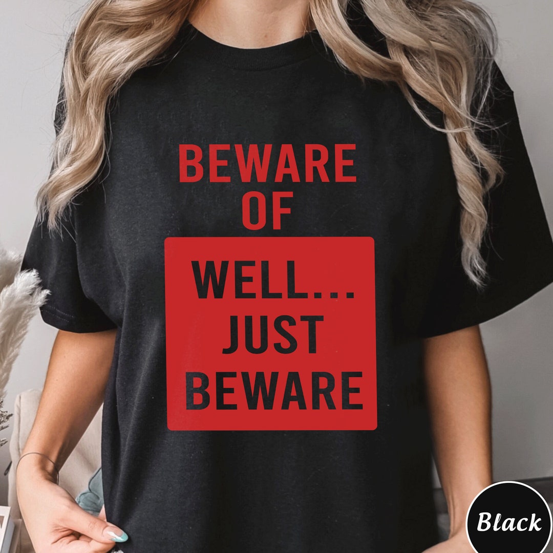 Beware of Well Just Beware Shirt, Trending Unisex Tee Shirt, Well Just ...