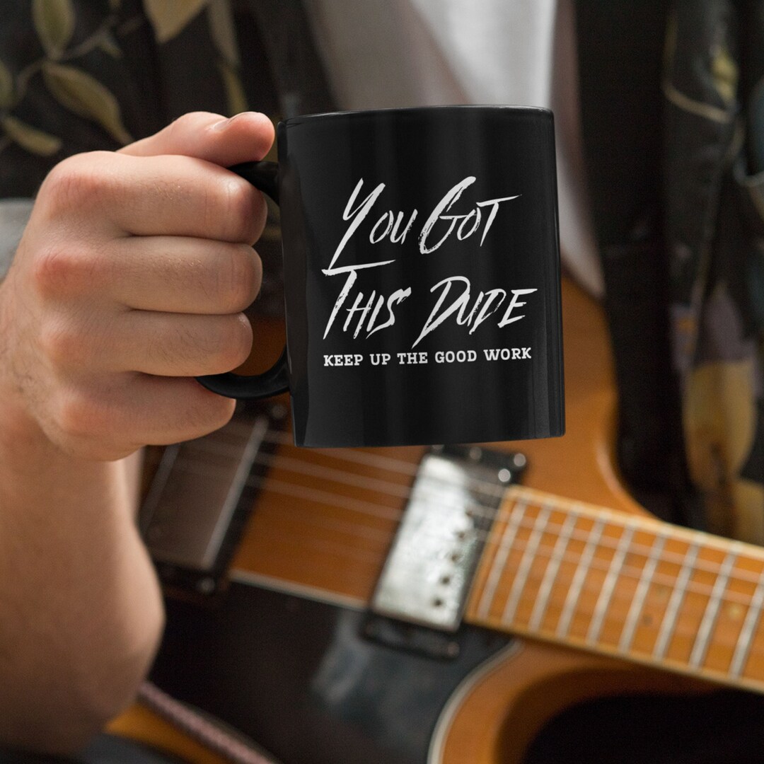 You Got This Dude Keep up the Good Work Coffee Mug, Motivational Mug ...