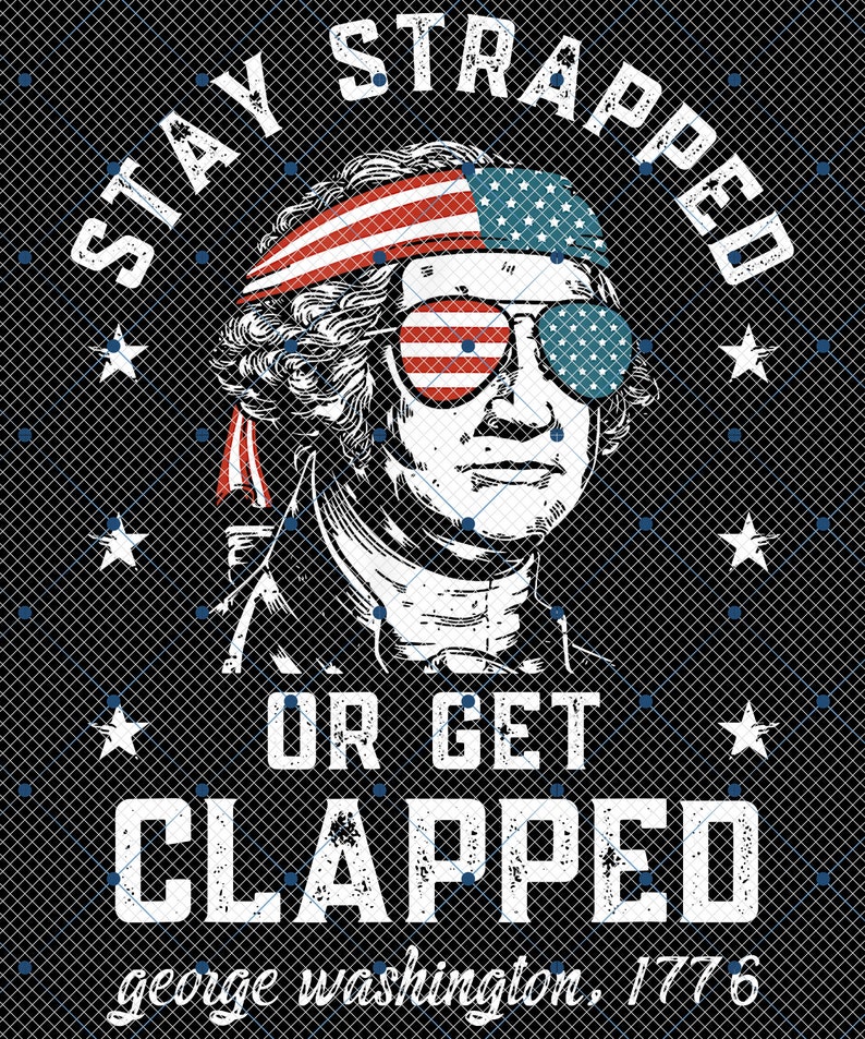 Stay Strapped or Get Clapped George Washington 1776 Png, Vintage 4th of ...