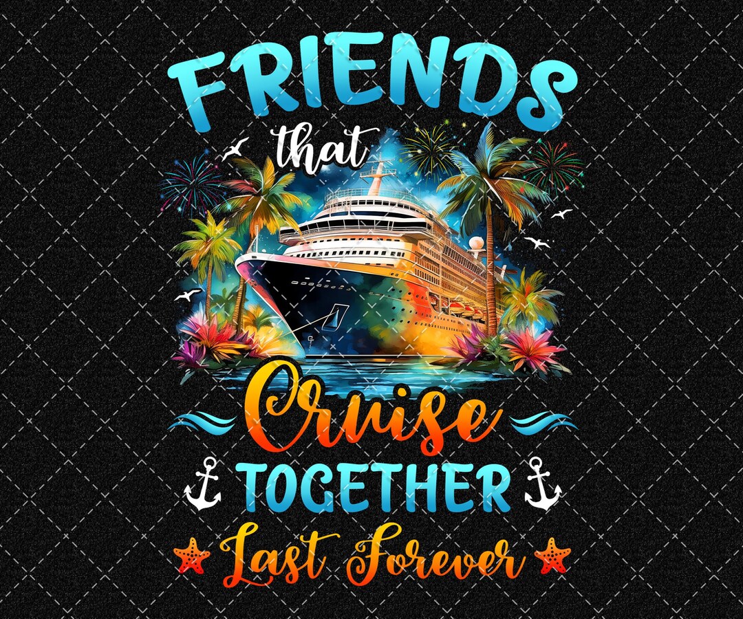 Friends That Cruise Together Last Forever PNG: Friends Trip Png ...