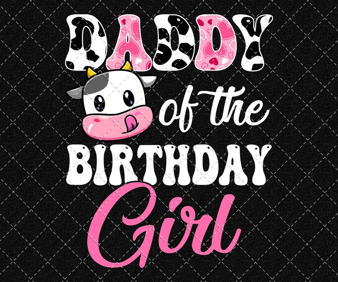Daddy of the Birthday Girl - Farm Cow 1st Birthday PNG (digital ...