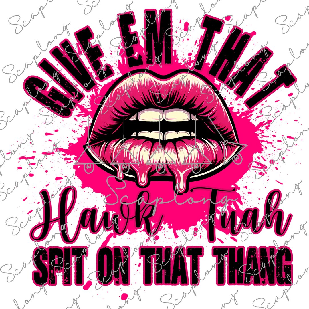 Give'em That Hawk Tuah Png, Hawk Tuah Spit on That Thang Png, Hawk Tuah ...