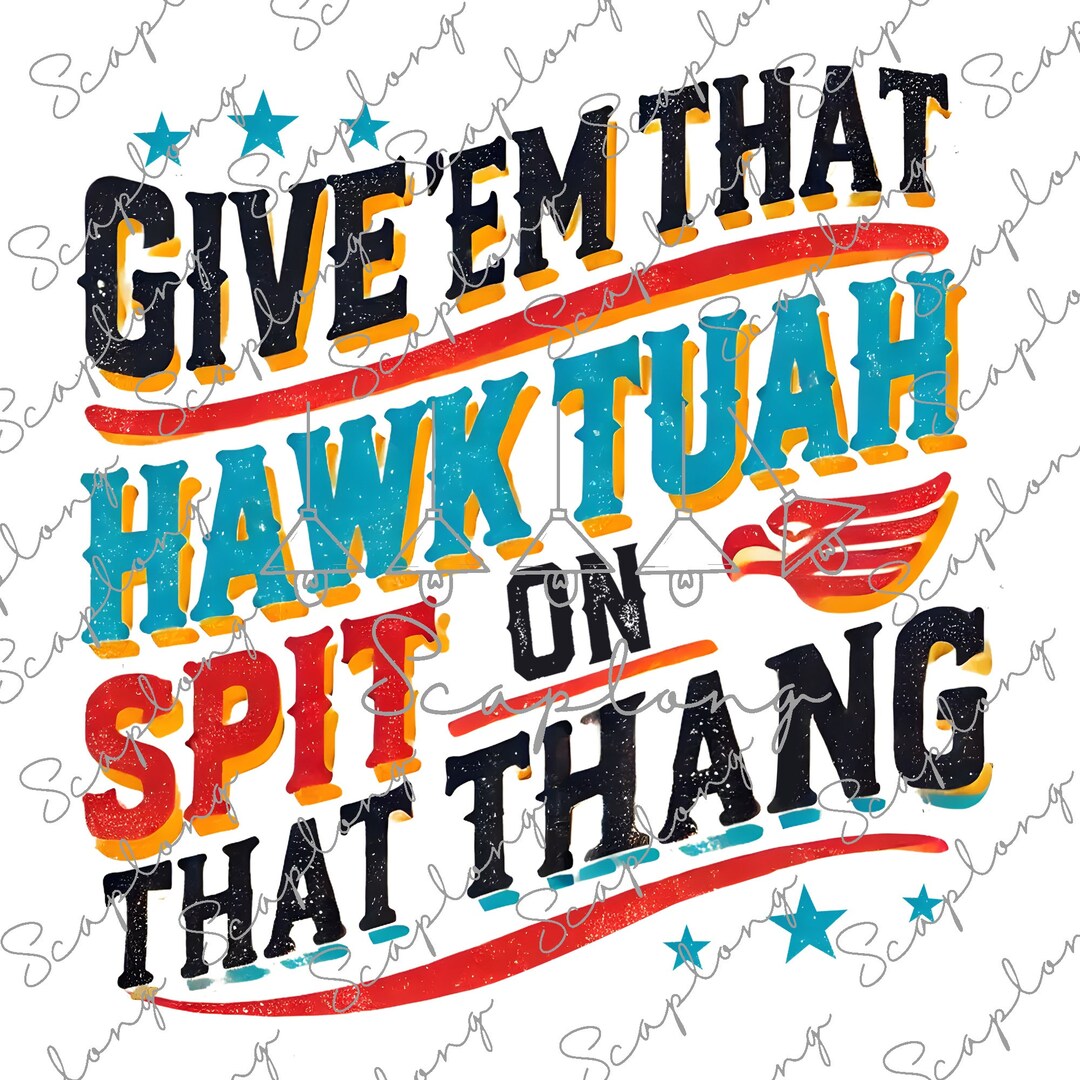 Give'em That Hawk Tuah Png, Hawk Tuah Spit on That Thang Png, Funny ...