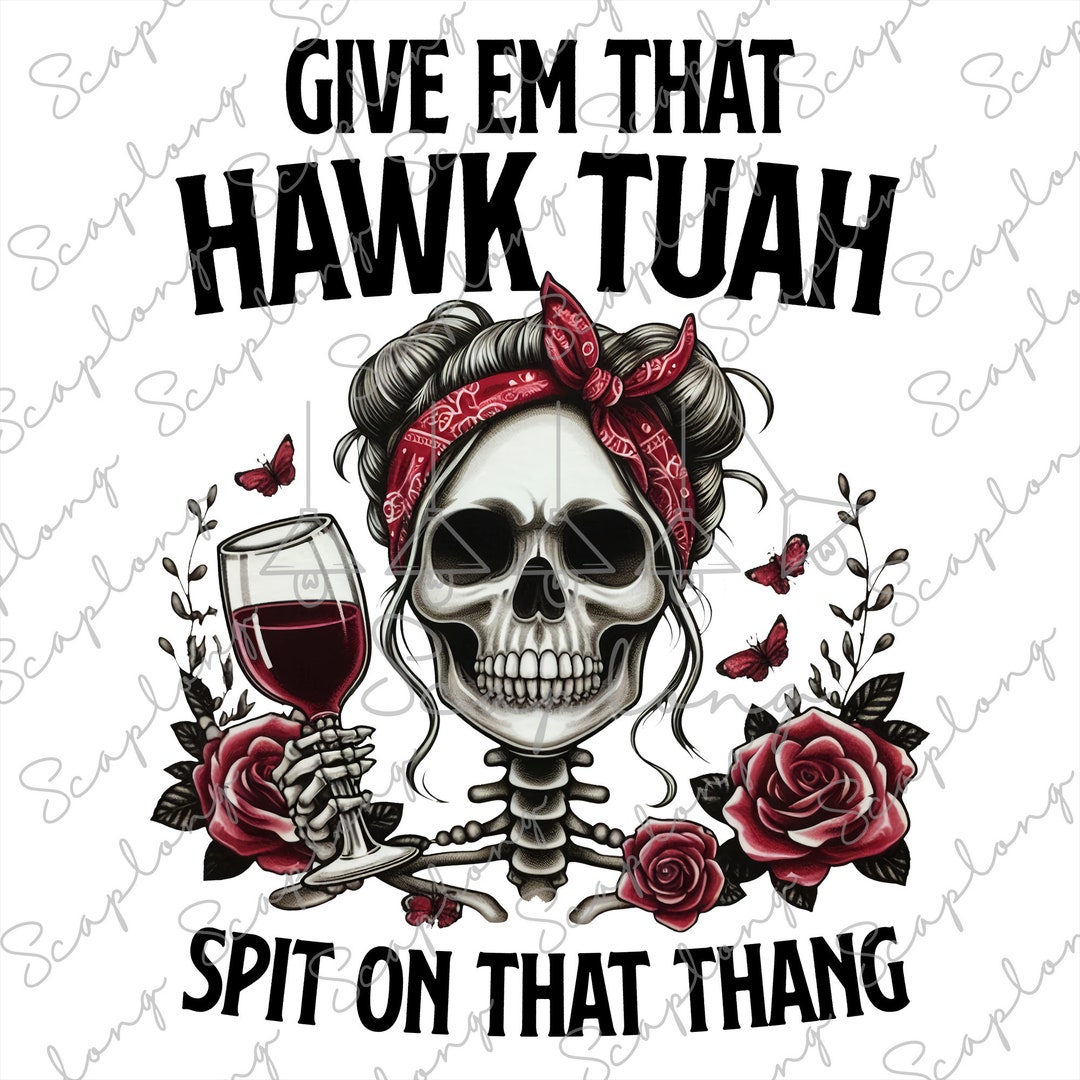 Give'em That Hawk Tuah Png, Hawk Tuah Spit on That Thang Png, Skeleton ...