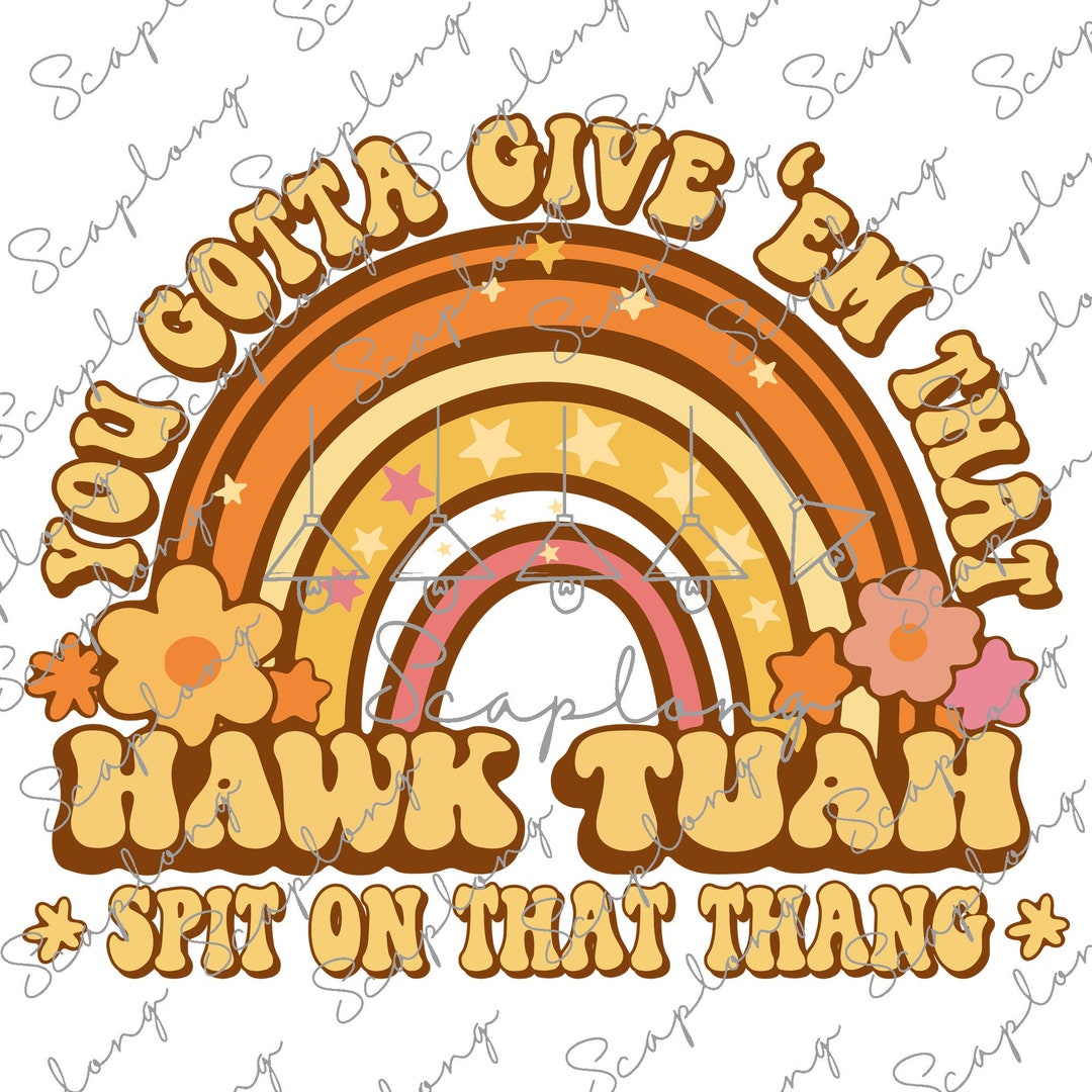 You Gotta Give'em That Hawk Tuah Spit on That Thing Svg, Funny Southern ...