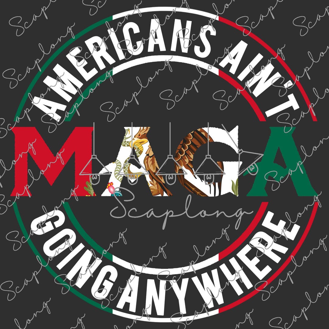 Maga Mexicans Ain't Going Anywhere PNG, Latino Pride, MAGA Immigration ...