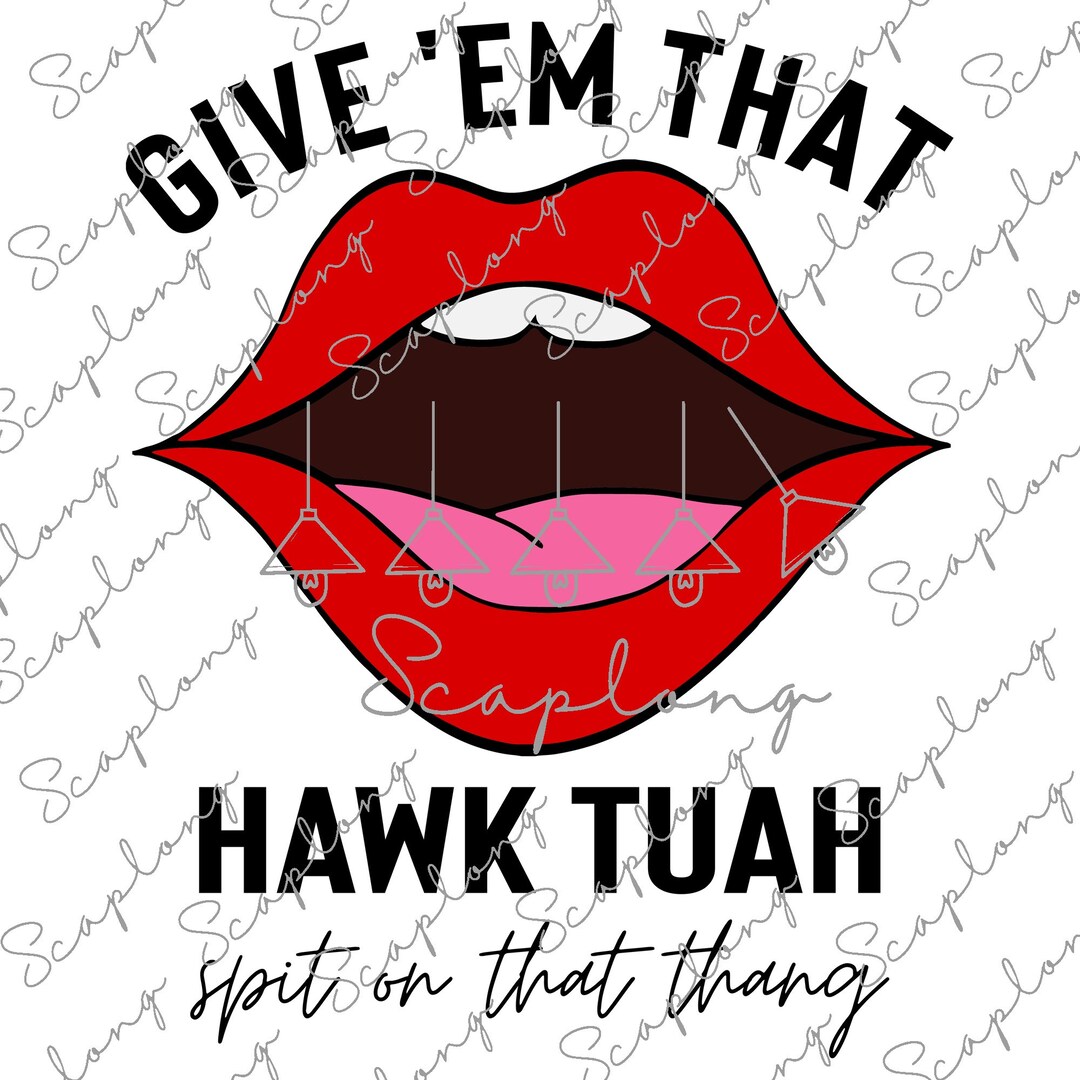 Give'em That Hawk Tuah Svg, Hawk Tuah Spit on That Thang Svg, Hawk Tuah ...