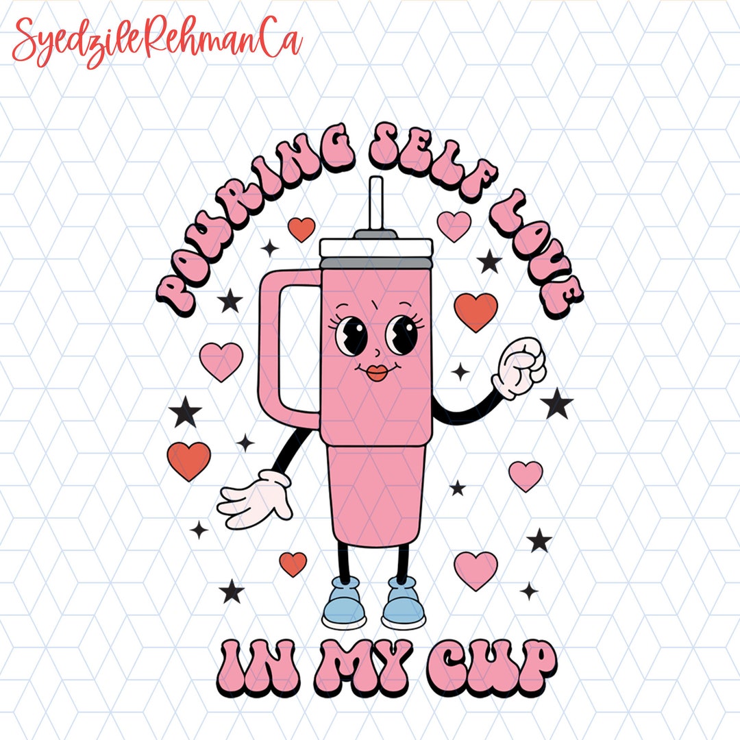 Pouring Self Love in My Cup Png, Coffee Stanley Cup Png, Single ...